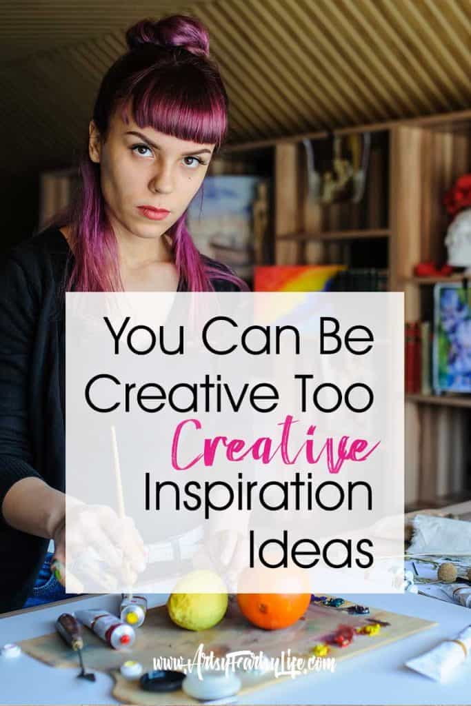 You Can Be Creative Too | Creative Inspiration Ideas · Artsy Fartsy Life