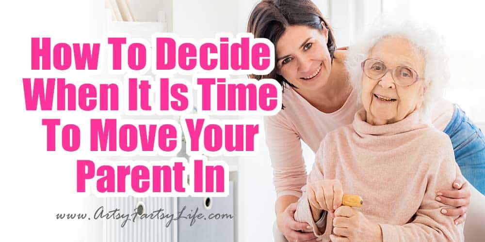 Deciding When To Move Your Parent In With You · Artsy Fartsy Life