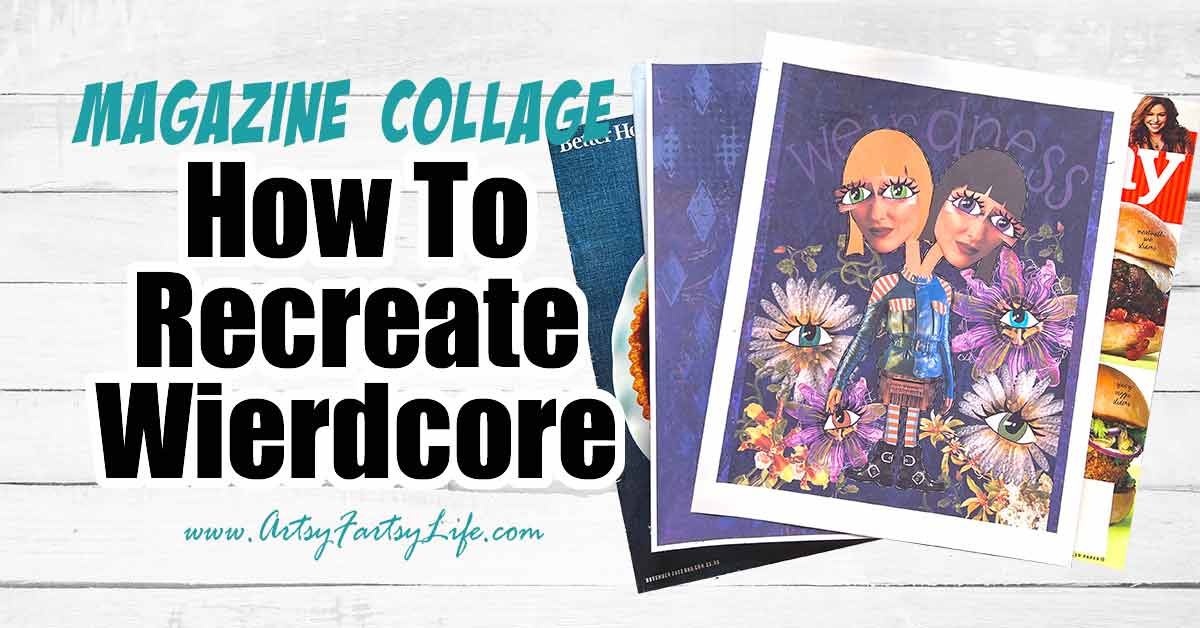 How To Recreate A Magazine Collage - Weirdcore · Artsy Fartsy Life