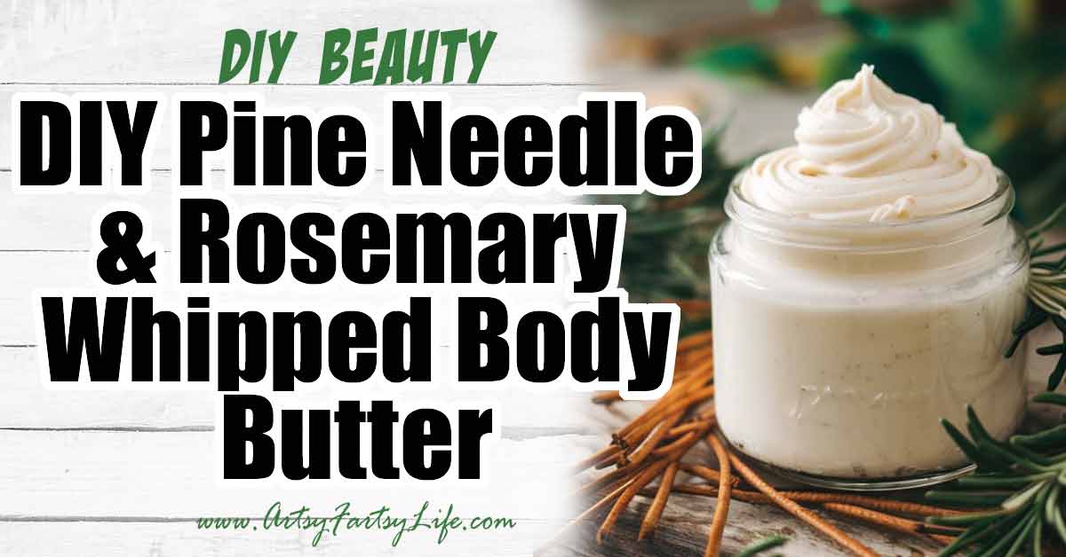 DIY Pine Needle & Rosemary Whipped Body Butter · Artsy Fartsy Life