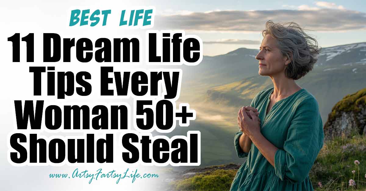 11 Dream Life Tips Every Woman Over 50 Should Steal · Artsy Fartsy Life