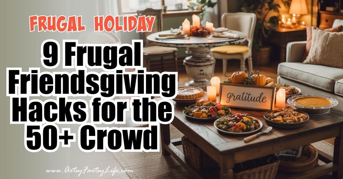 9 Frugal Friendsgiving Hacks Perfect for the 50+ Crowd · Artsy Fartsy Life